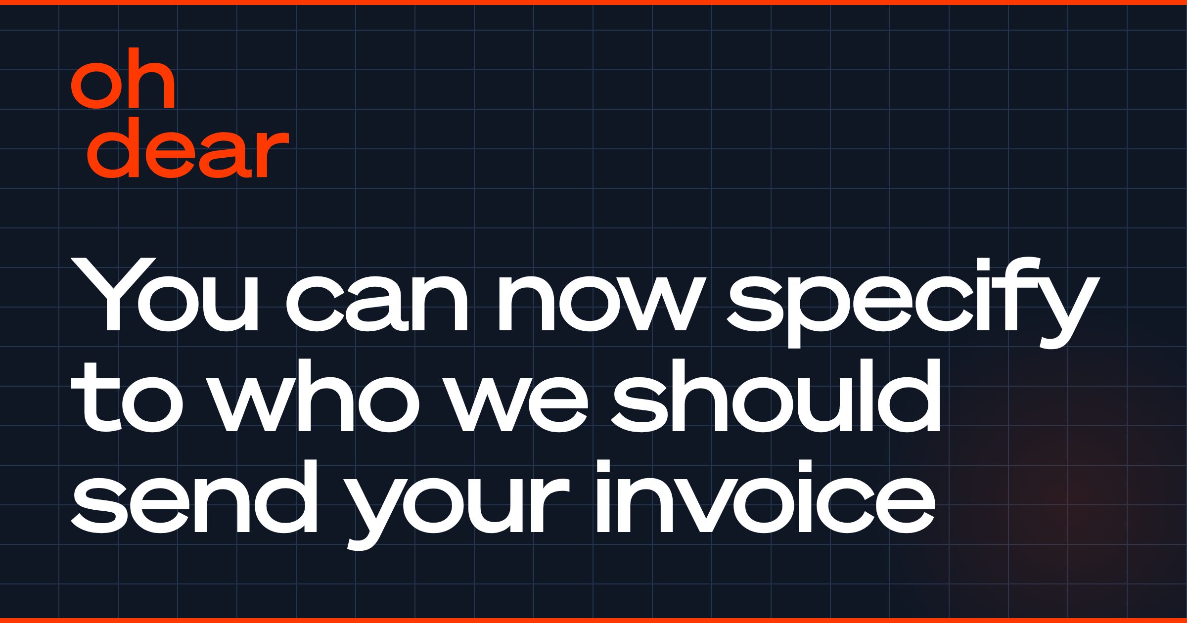 You can now specify to who we should send your invoice